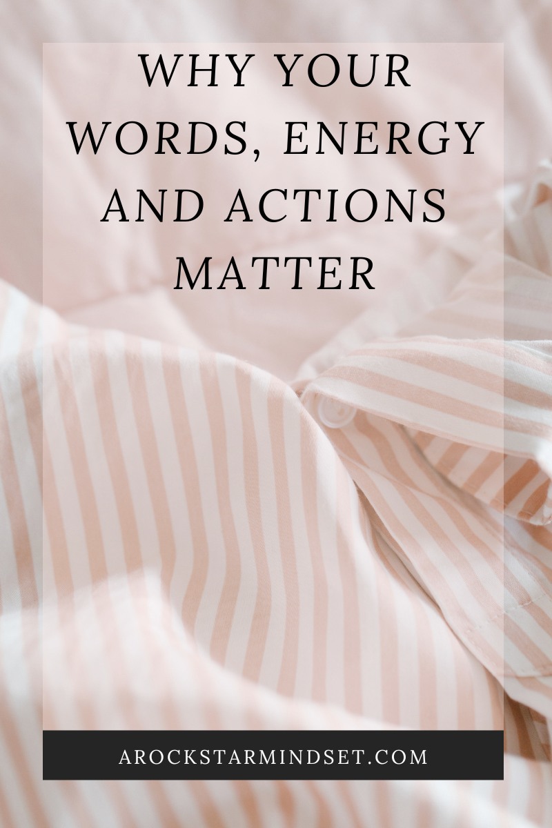 Why Your Words, Energy And Action Matter | arockstarmindset.com