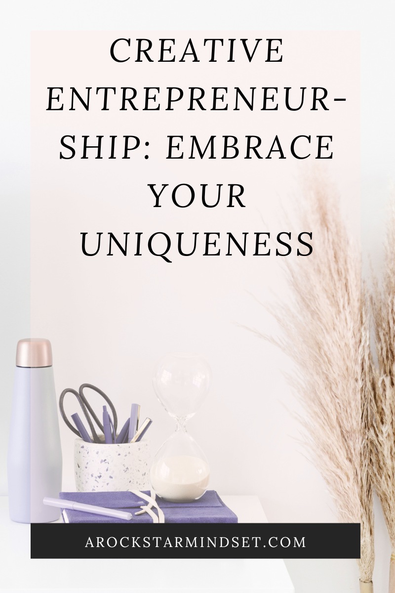 Creative Entrepreneurship: Embrace Your Uniqueness | arockstarmindset.com
